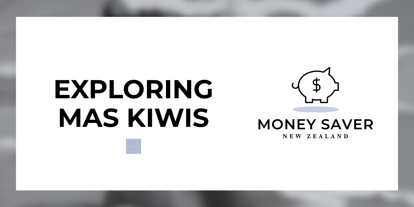 Exploring MAS KiwiS - MoneySavers.co.nz