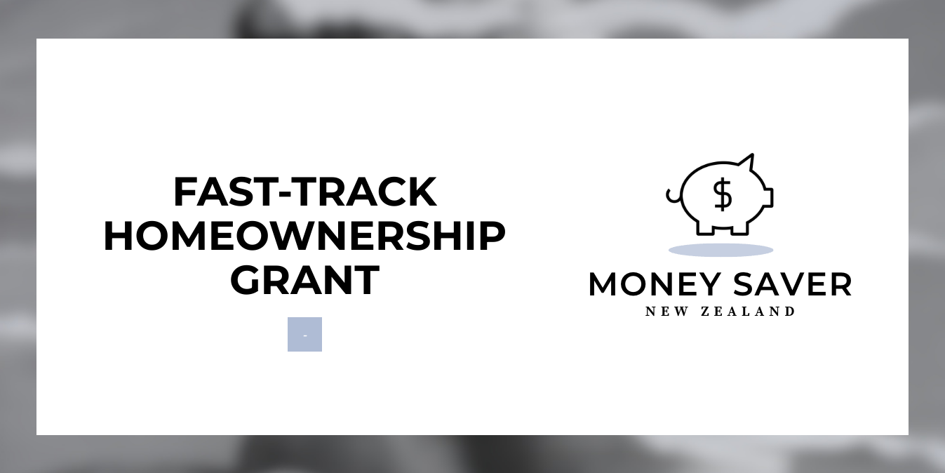 Fast-Track Homeownership Grant - MoneySavers.co.nz