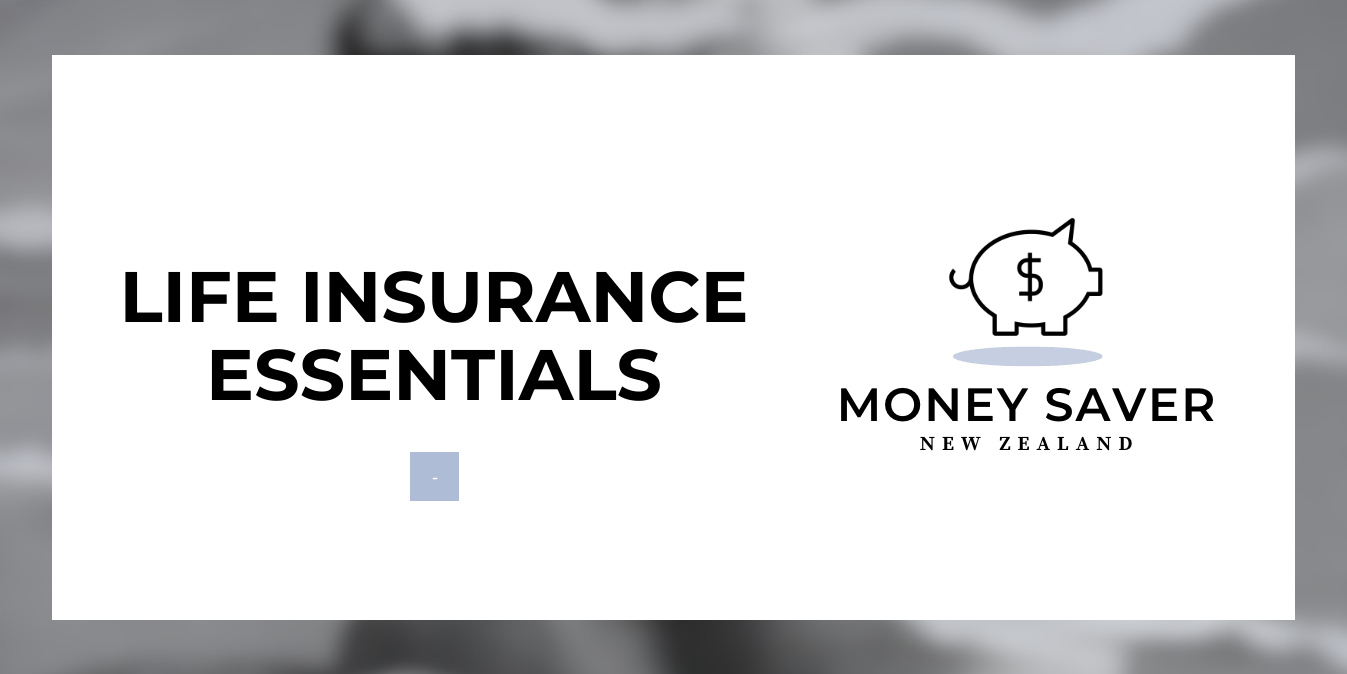 Life Insurance Essentials - MoneySavers.co.nz