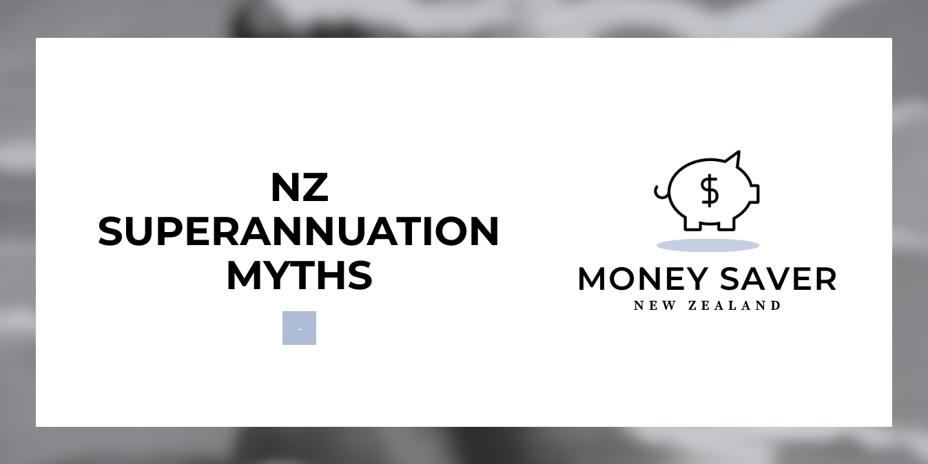 NZ Superannuation Myths - MoneySavers.co.nz