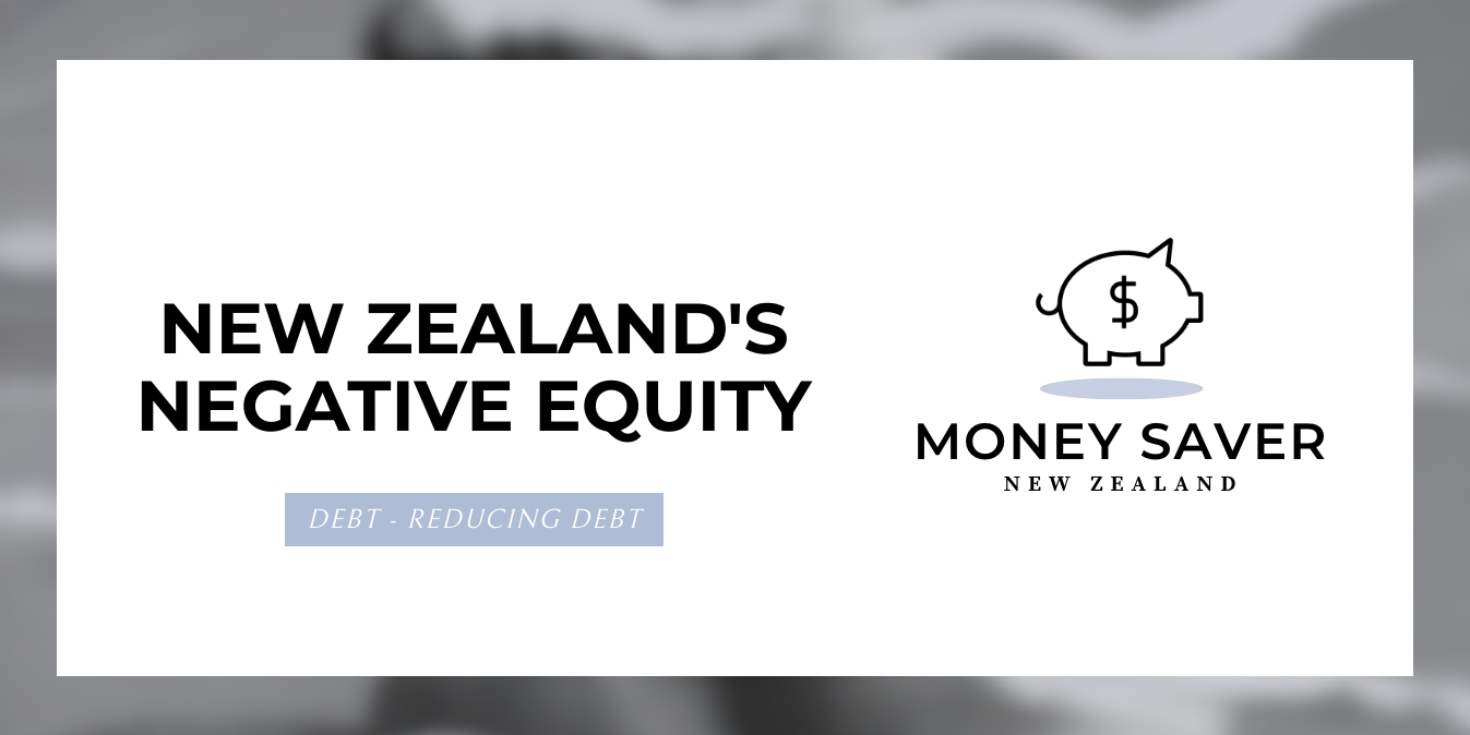 Negative Equity - MoneySavers.co.nz