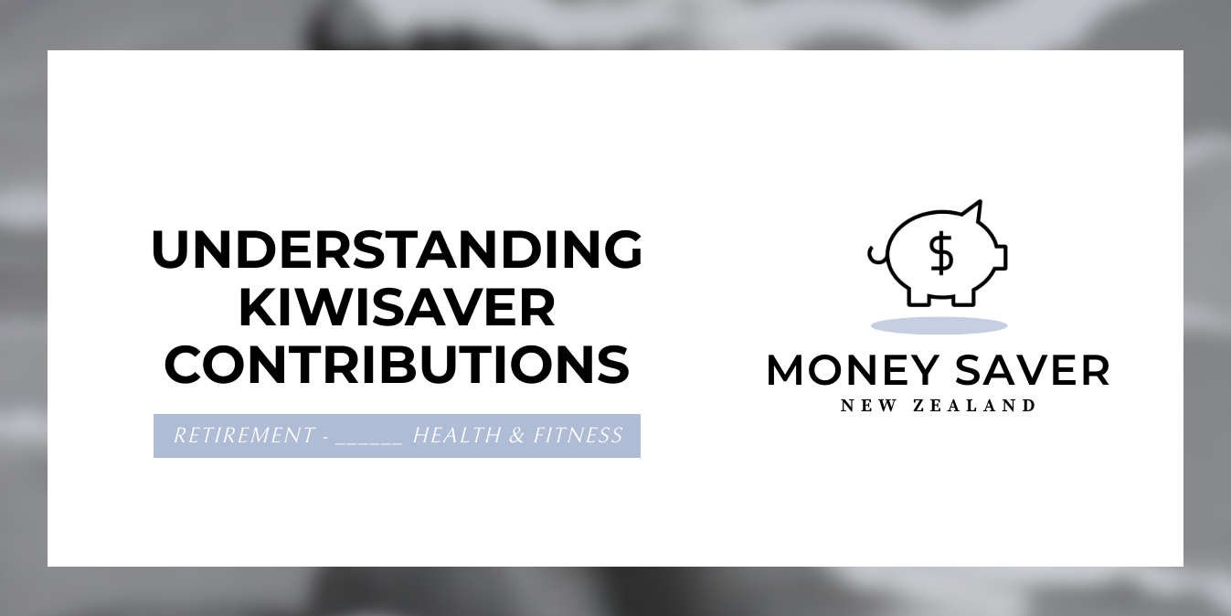 Understanding KiwiSaver Contributions - MoneySavers.co.nz