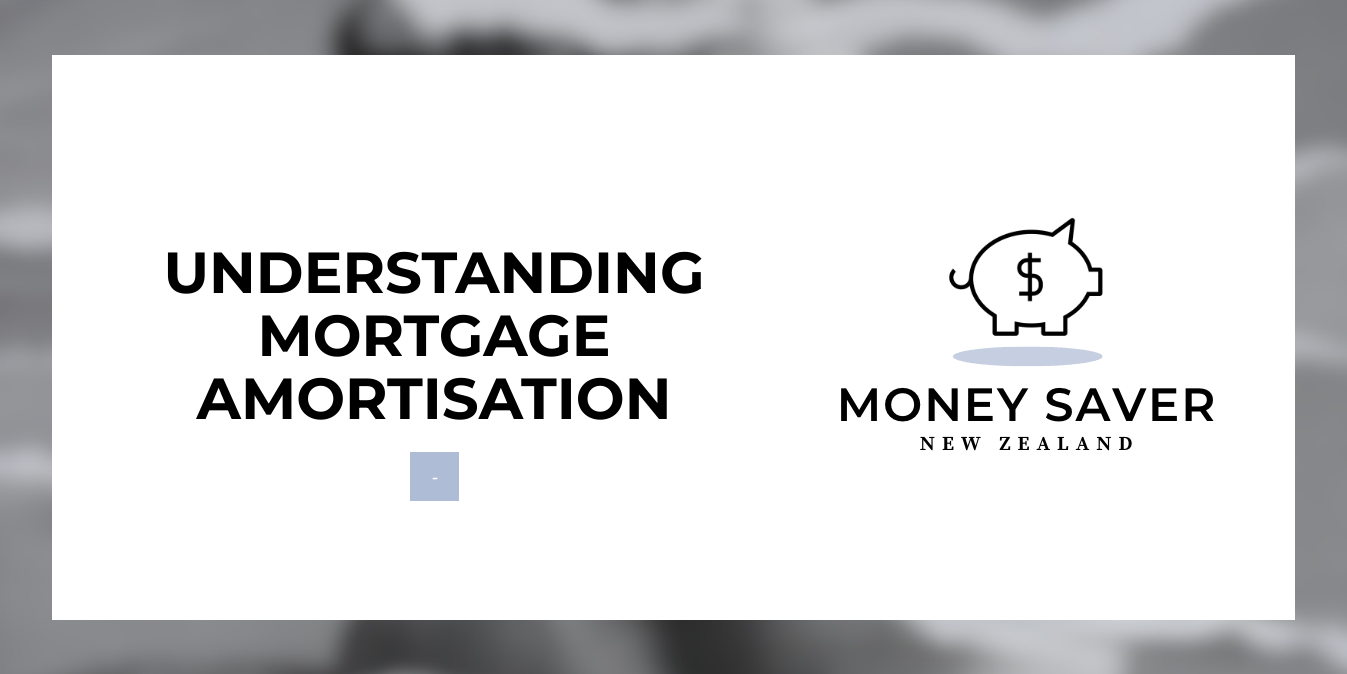 Understanding Mortgage Amortisation - MoneySavers.co.nz