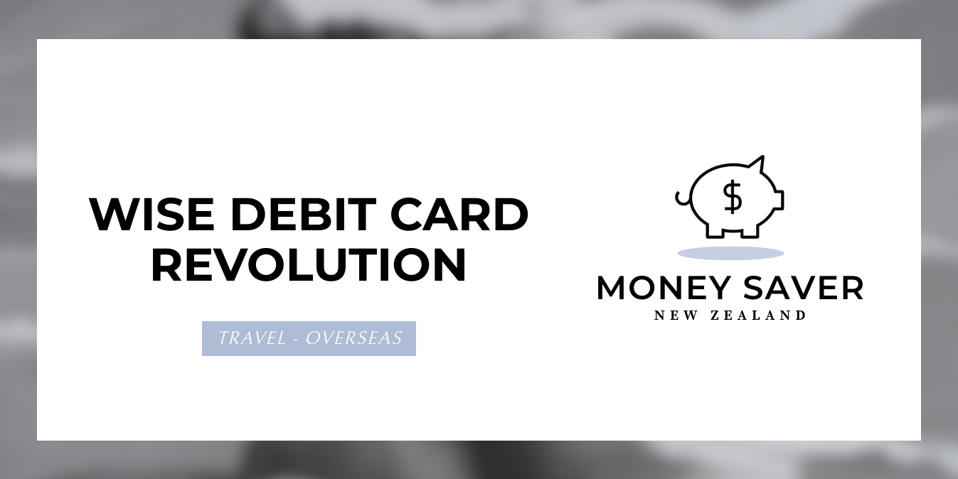 Wise Debit Card Revolution - MoneySavers.co.nz